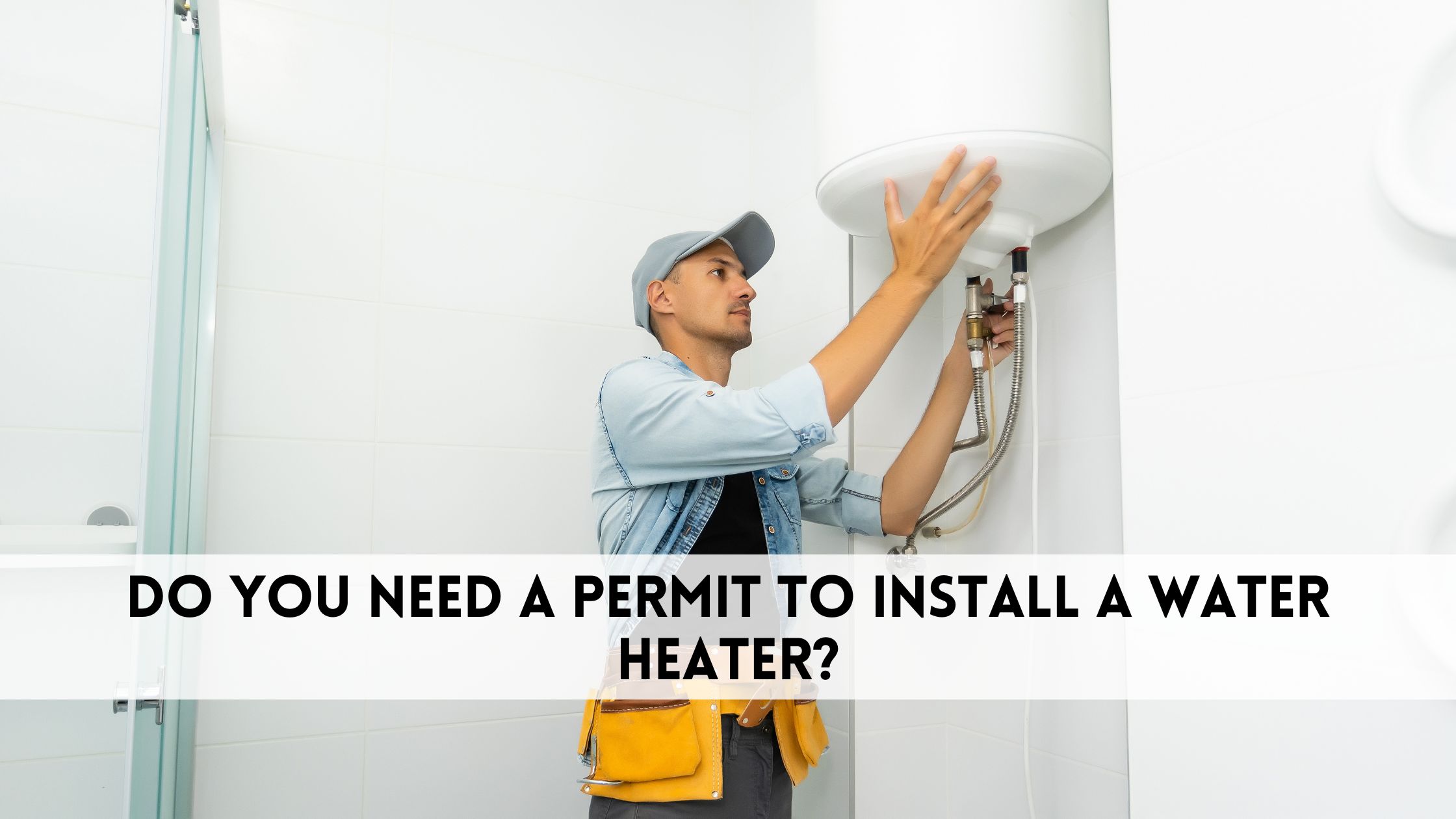 Do you need a permit to install water heater? Find Out Here!